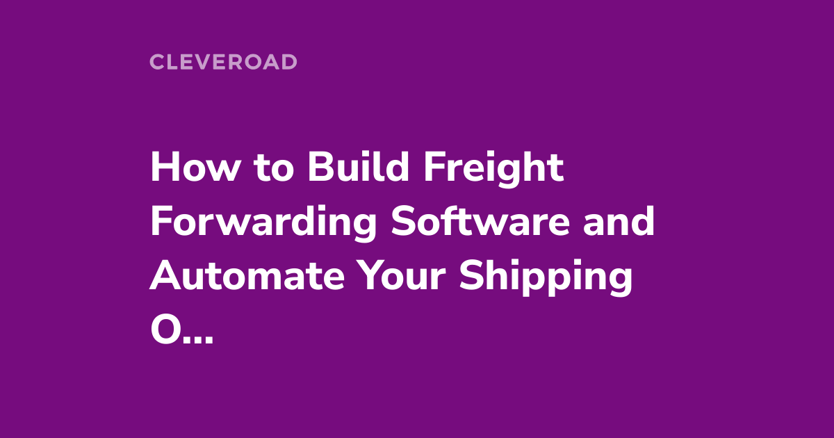 How to Create Freight Forwarding Software: Features, Cost