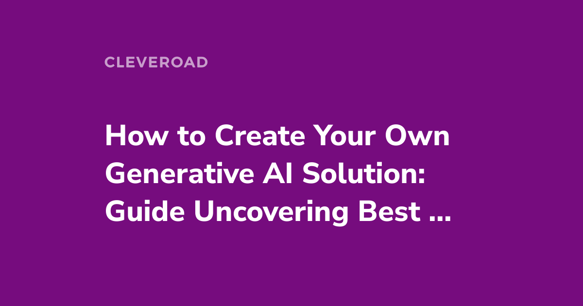 How to Build Your Own Generative AI Model: A Clear Roadmap