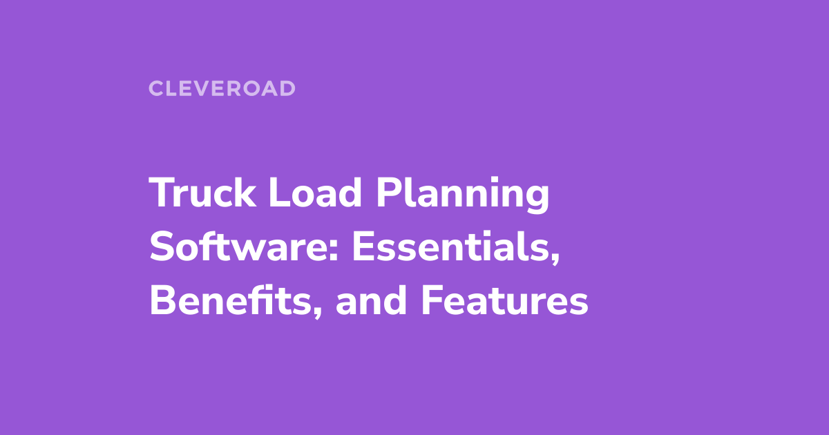 Load Planning Software: Features, Types and Benefits