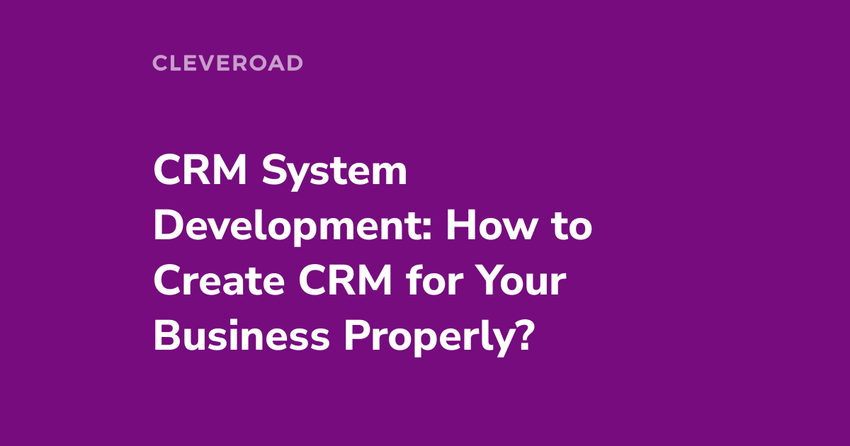 CRM Software Development: The In-Depth Custom CRM Guide