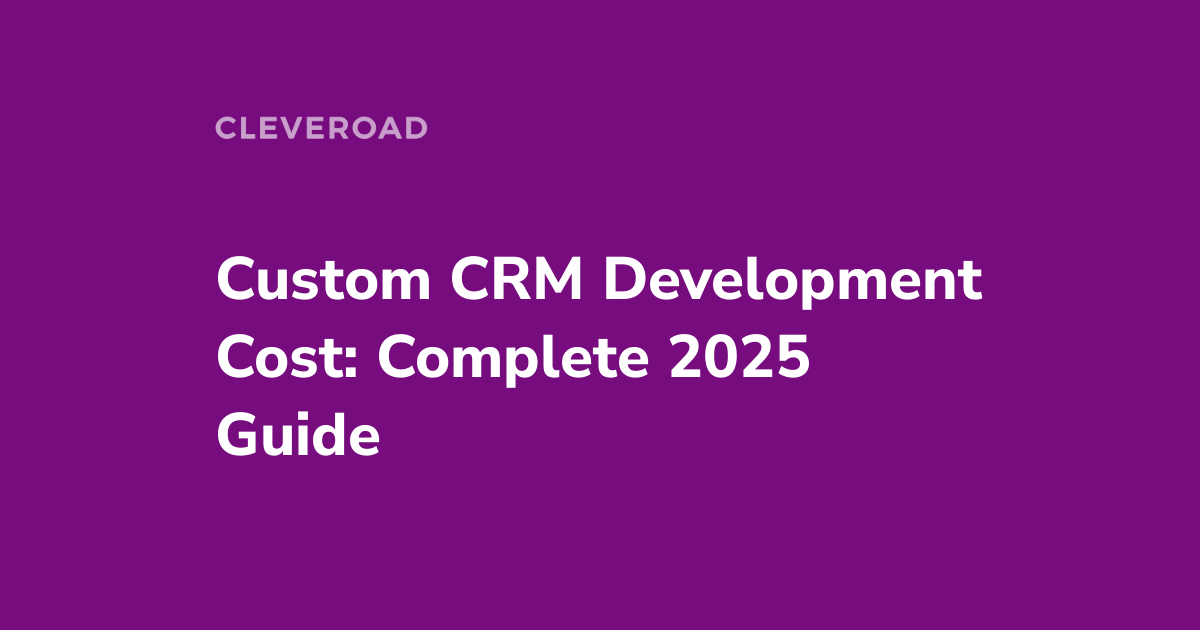 Custom CRM Development Cost in 2025: an In-Depth Guide