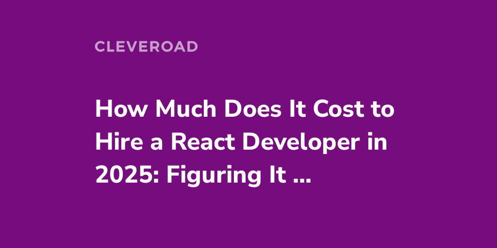 How Much Does It Cost to Hire a React Developer: The Entire Guide