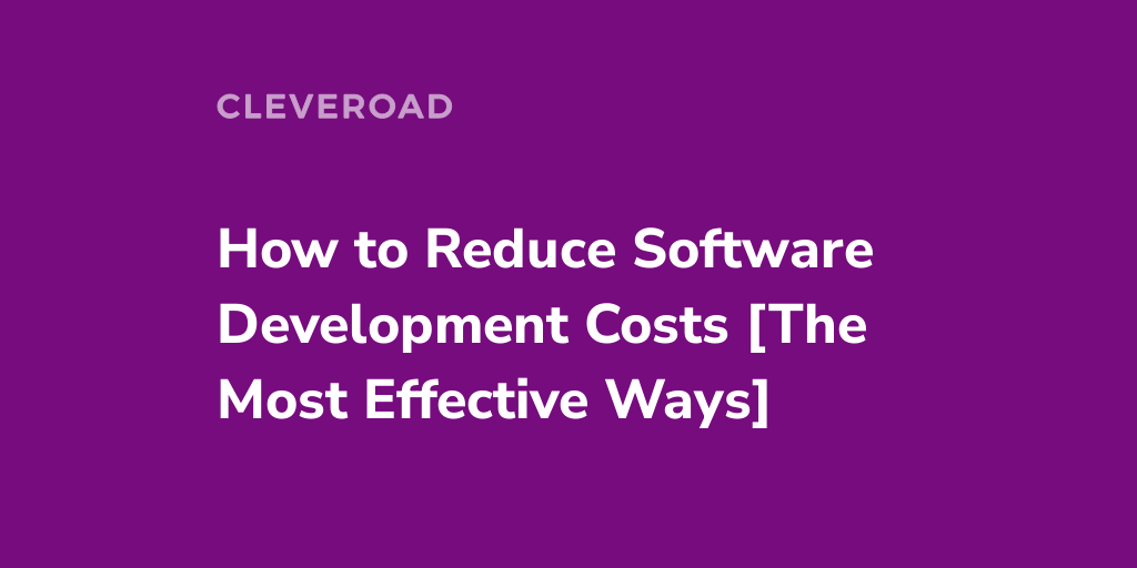 How To Reduce Software Development Costs 8 Proven Ways