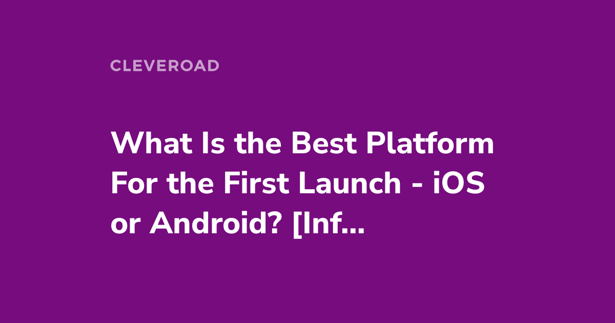 iOS vs. Android: The Best Platform for Launch [Infographic]
