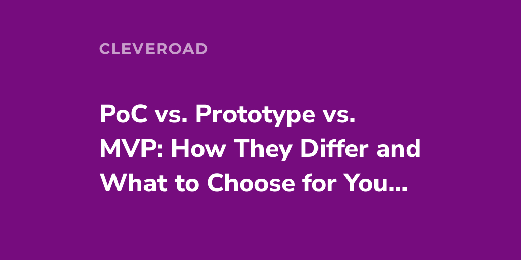 PoC vs MVP vs Prototype: How They Differ and What to Choose?