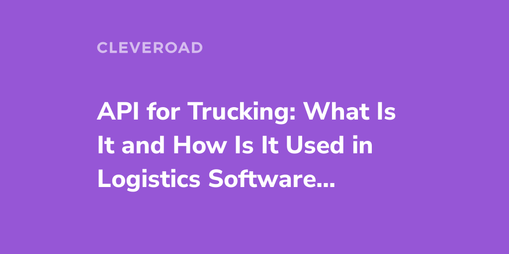 What Is Trucking API and How It Can Improve Your Logistic Processes