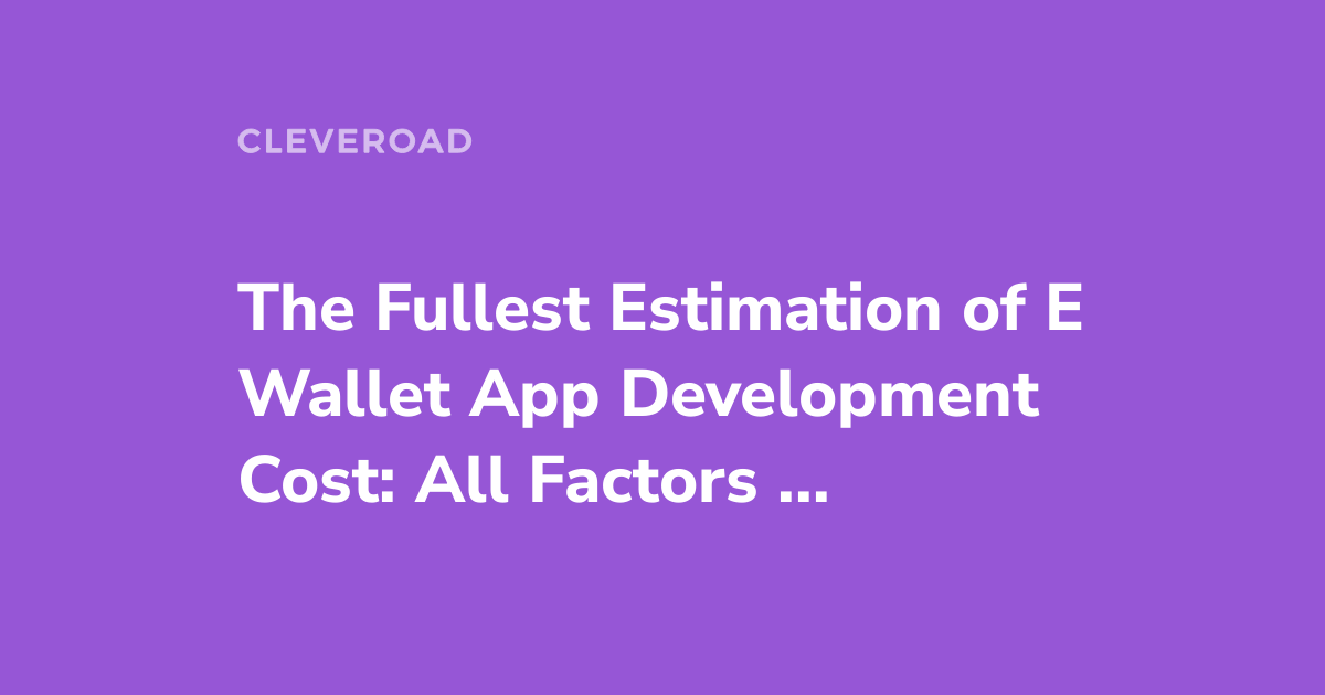 E Wallet App Development Cost: Core Factors and Estimation
