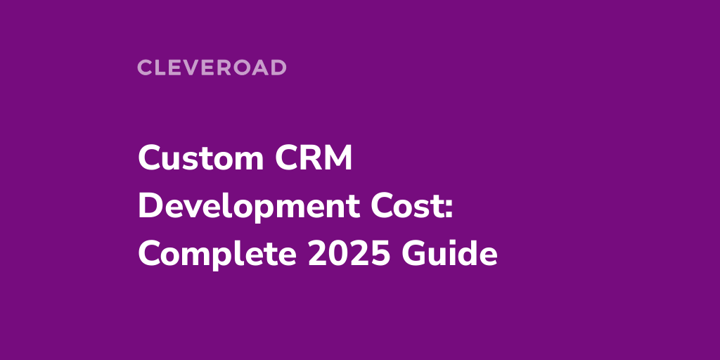 Custom CRM Development Cost in 2025: an In-Depth Guide