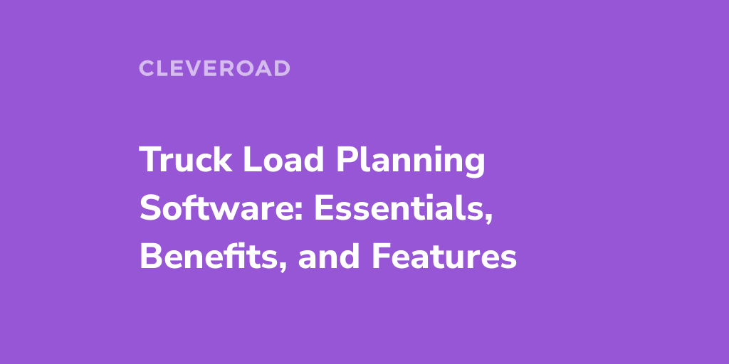 Load Planning Software: Features, Types and Benefits