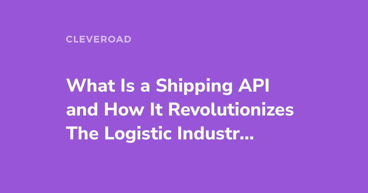 Shipping API Integration: Full Overview of Shipping APIs