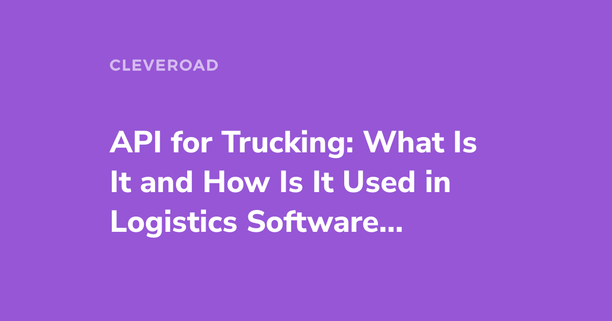 What Is Trucking API and How It Can Improve Your Logistic Processes