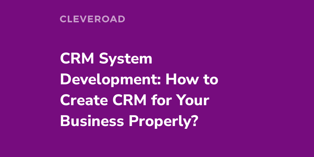 CRM Software Development: The In-Depth Custom CRM Guide