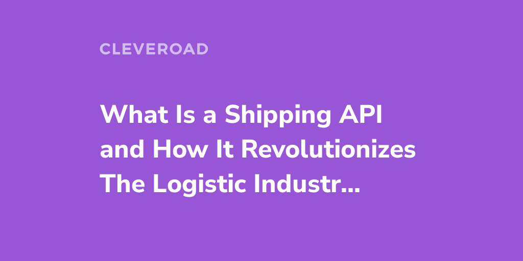 Shipping API Integration: Full Overview of Shipping APIs