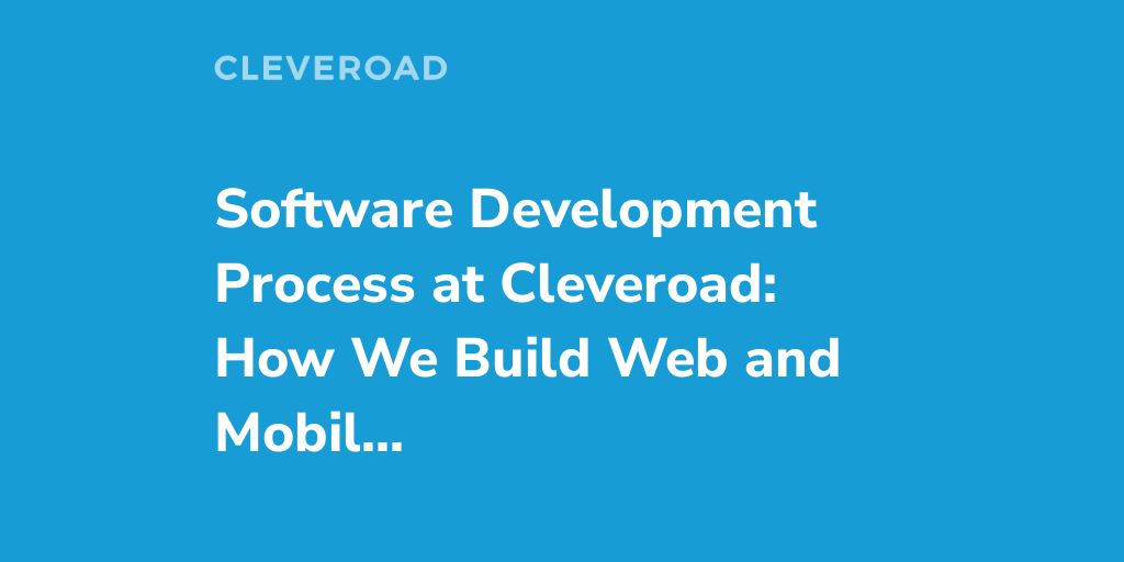 Software Development Process at Cleveroad: From A to Z