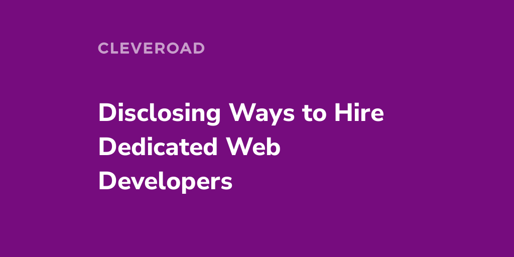 How to hire dedicated web developers and work with them effectively