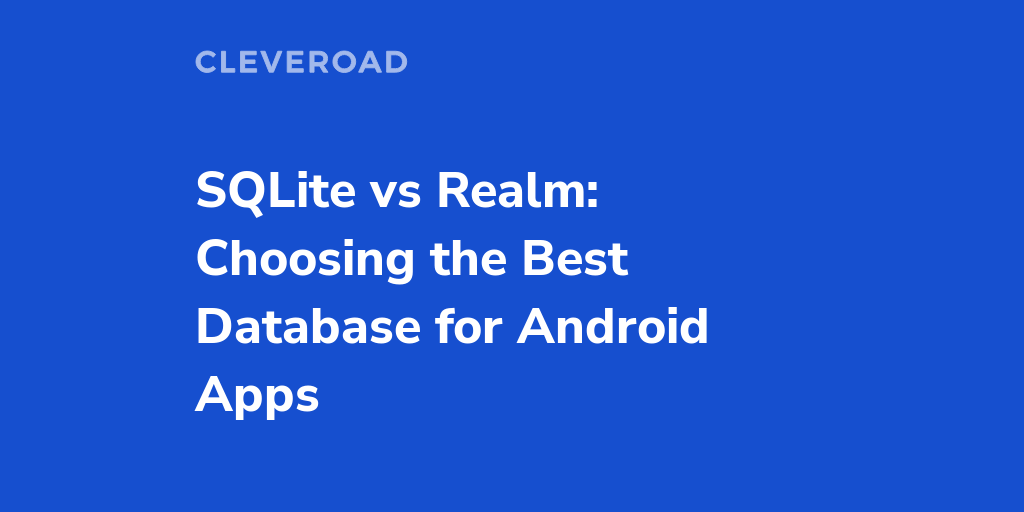 Realm vs SQLite: The Best Database for Android App Building