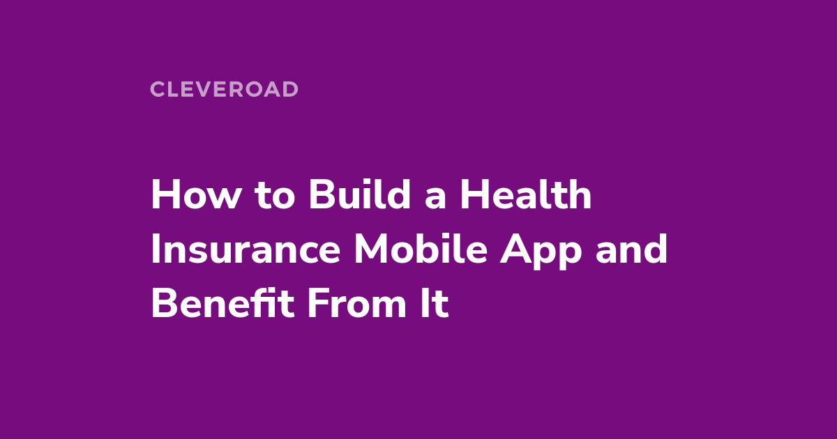 How to Create a Health Insurance App in 2022: From A to Z Guide