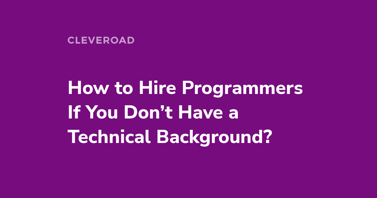 How to Hire Programmers if You Don't Have Tech Expertise?