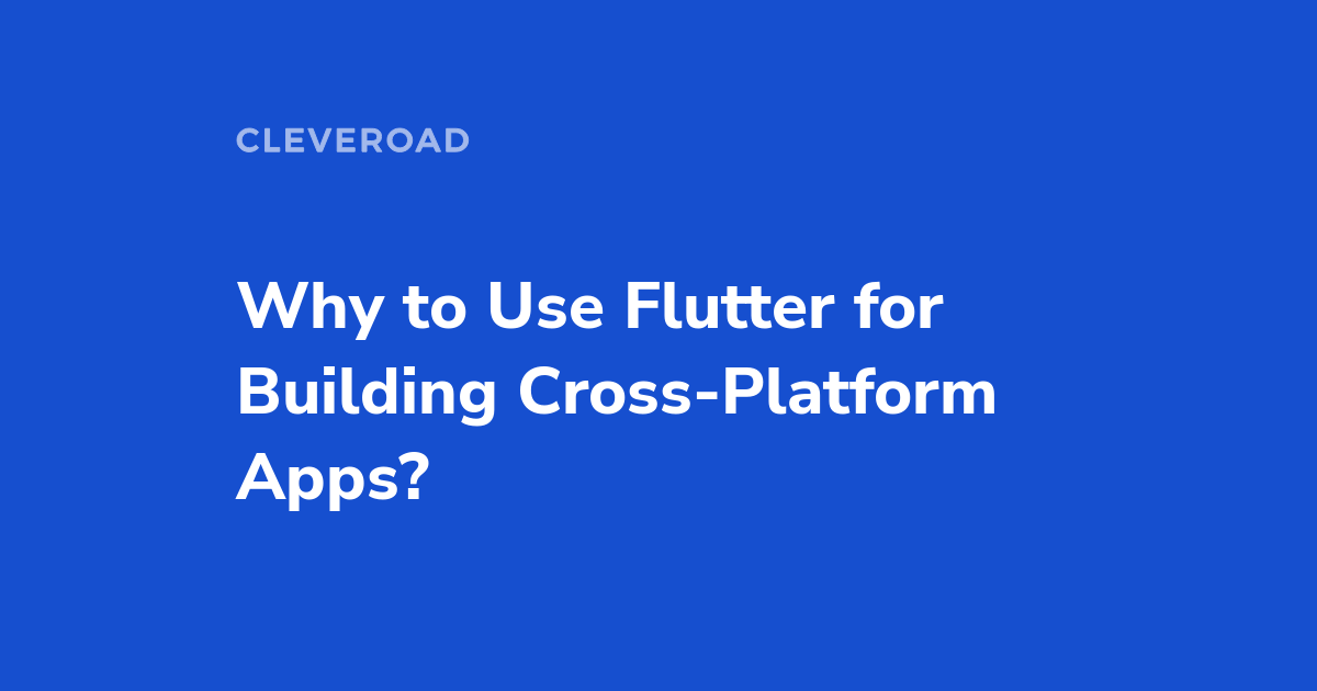 Why Use Flutter for Building Cross-Platform Apps?
