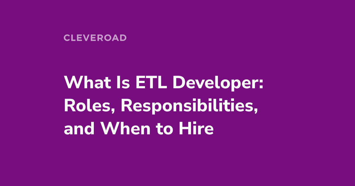 What Is ETL Developer: Responsibilities and Value for Business