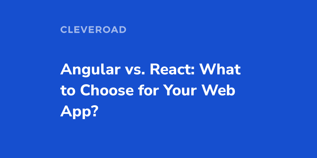 Angular vs. React: Which is Better and Why?