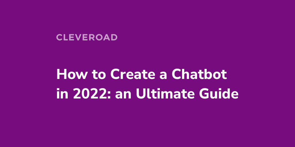 How to Make a Chatbot in 2022: Benefits, Types, and Flow