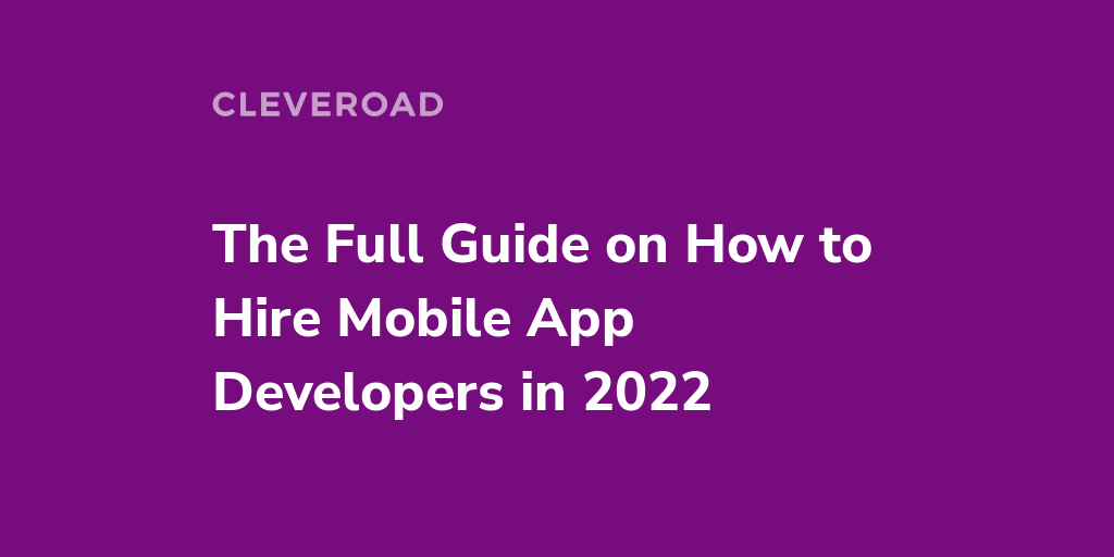 How to Hire App Developers: An In-Depth Guide for 2022
