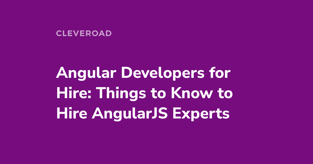 Hire AngularJS developer: An ultimate guide for 2024