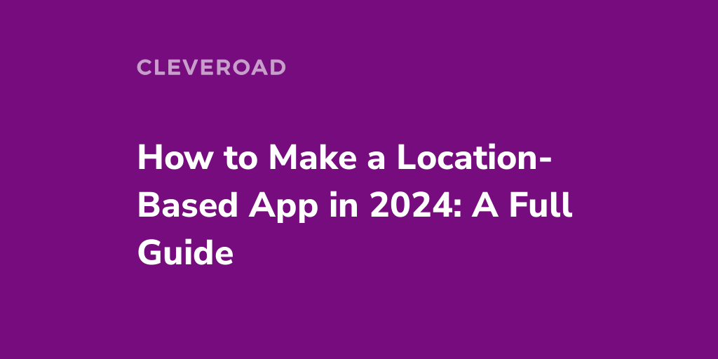 How to Create a Location-Based App: Technologies and Steps