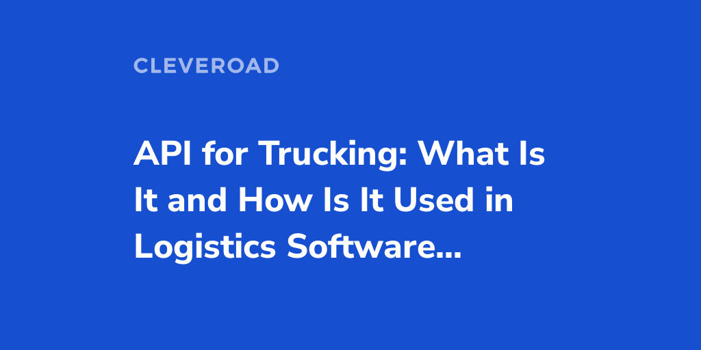 What Is Trucking API and How It Can Improve Your Logistic Processes