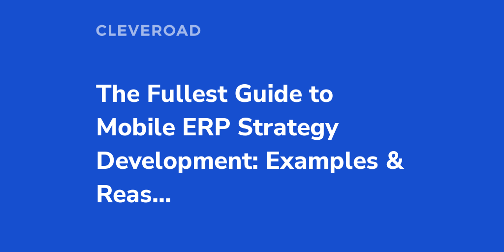 How to Develop a Mobile ERP Strategy for Your Company: The Full Guide