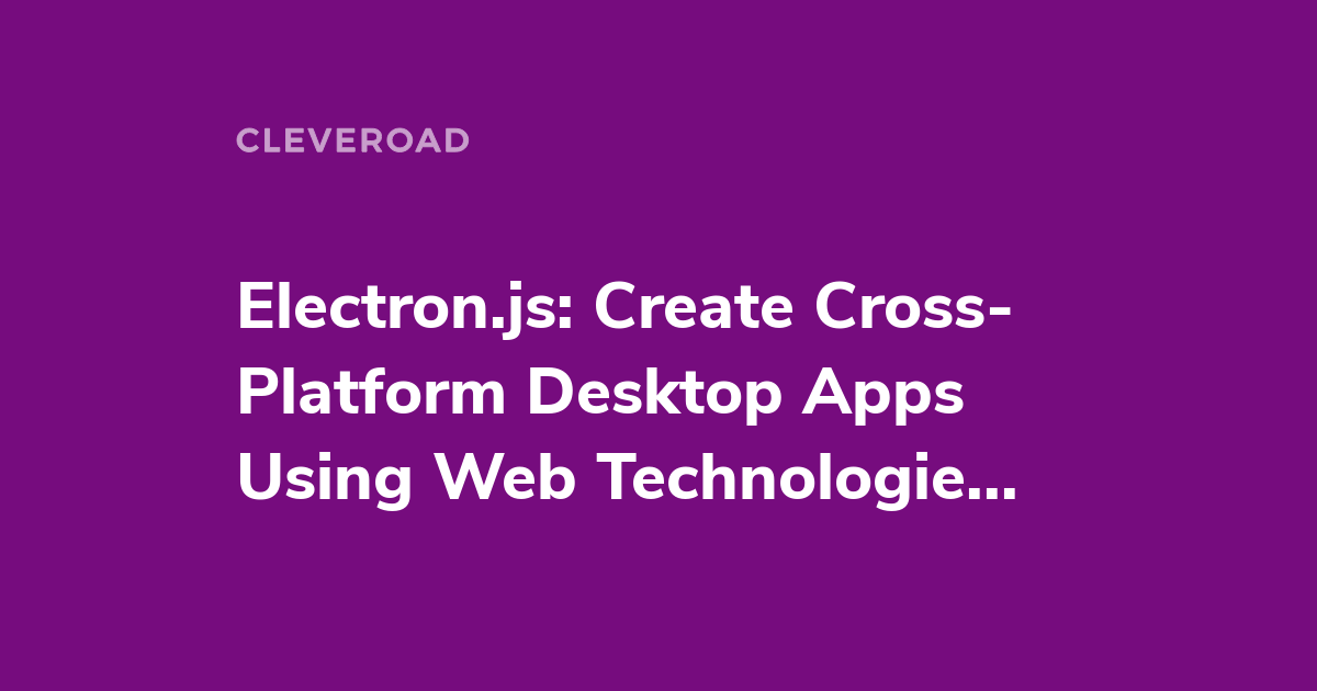 Electron Framework: A Tool to Build A Cross-Platform Desktop App