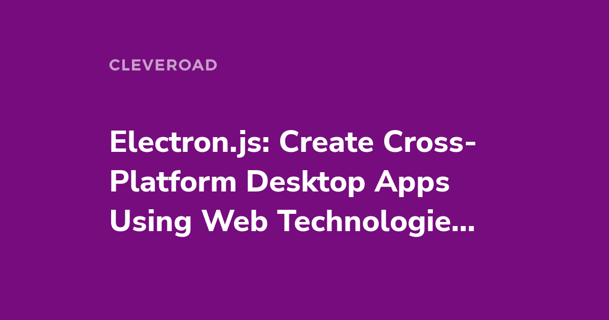 Electron Framework: A Tool to Build A Cross-Platform Desktop App