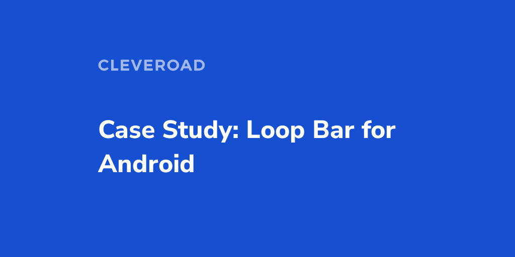 Case Study: Loop Bar for Android