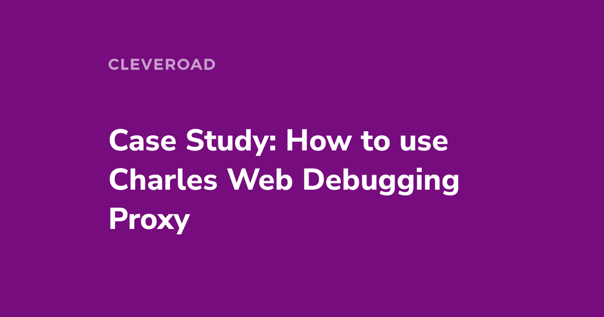 Case Study How to Use Charles Web Debugging Proxy