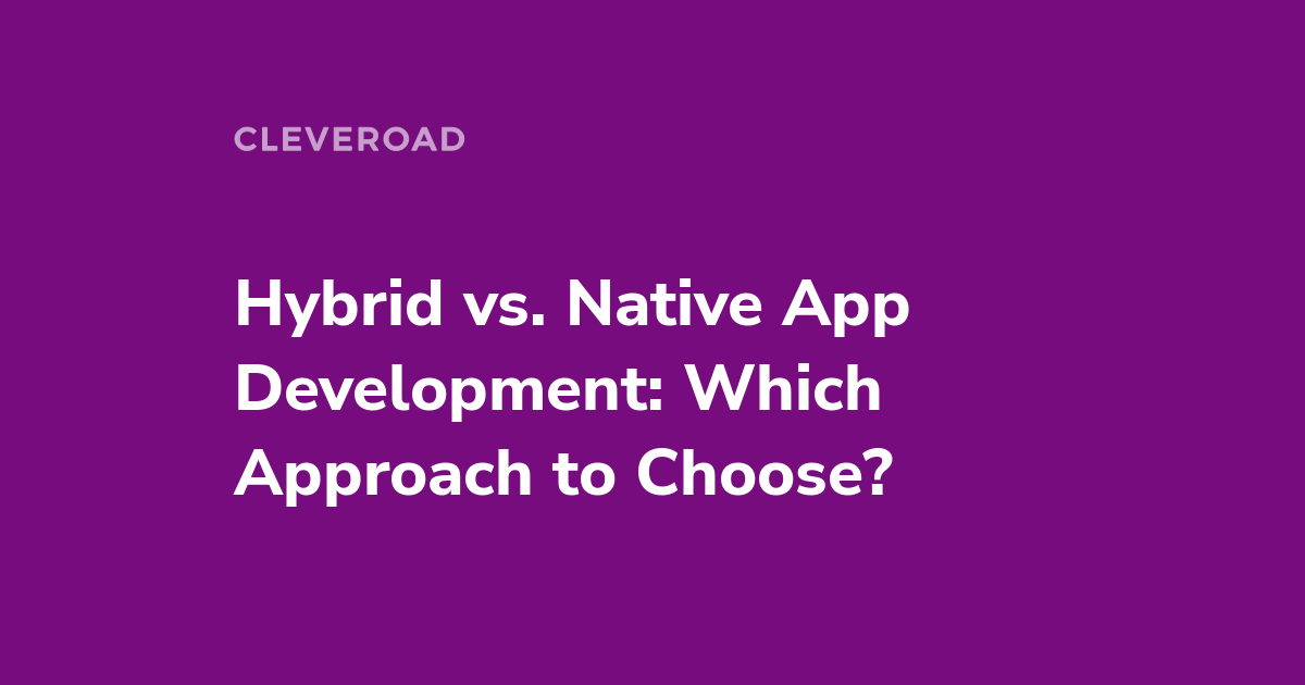 Hybrid vs. Native App Development: Pros and Cons of Each Option