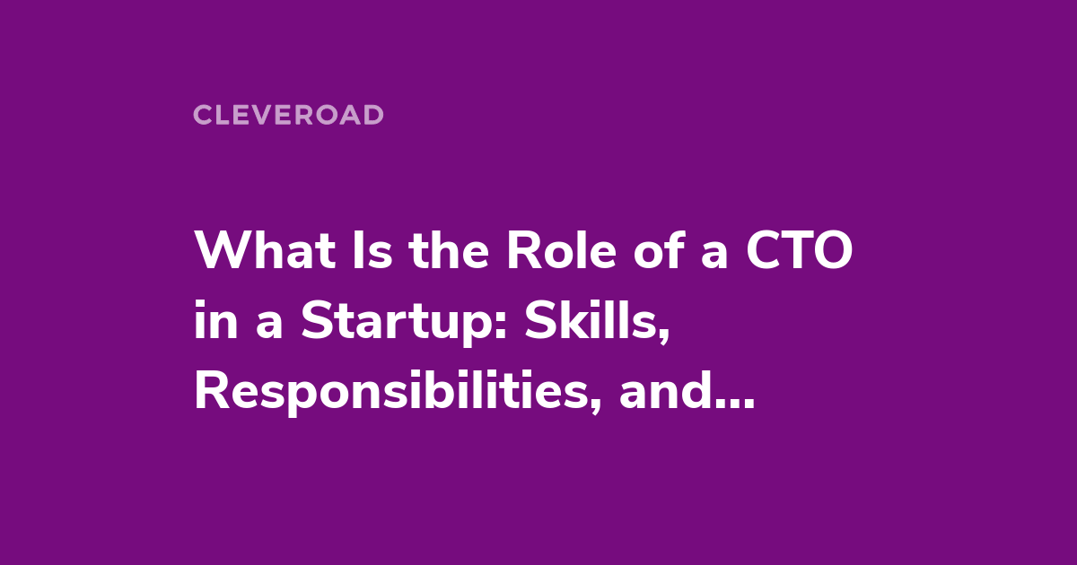 Explained: CTO Roles and Responsibilities in a Startup