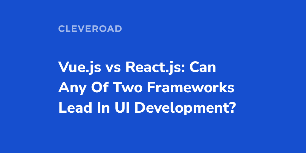 Vue.js Vs React.js: Know All About Two JavaScript Frameworks