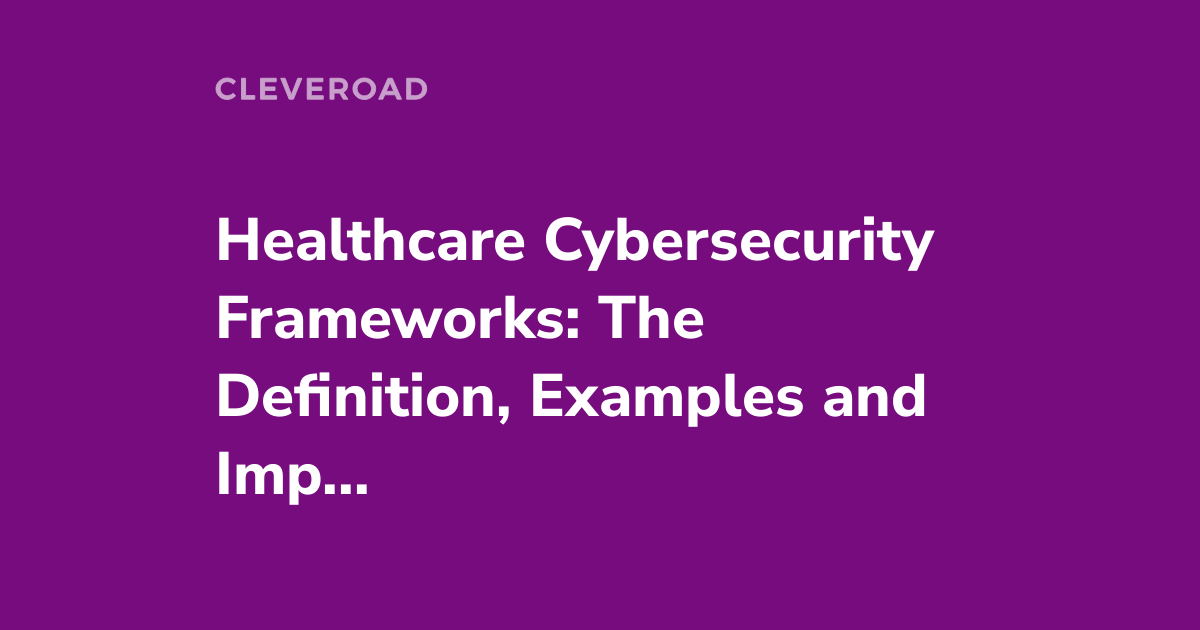 Healthcare Cybersecurity Frameworks What Is It And Why You Need It