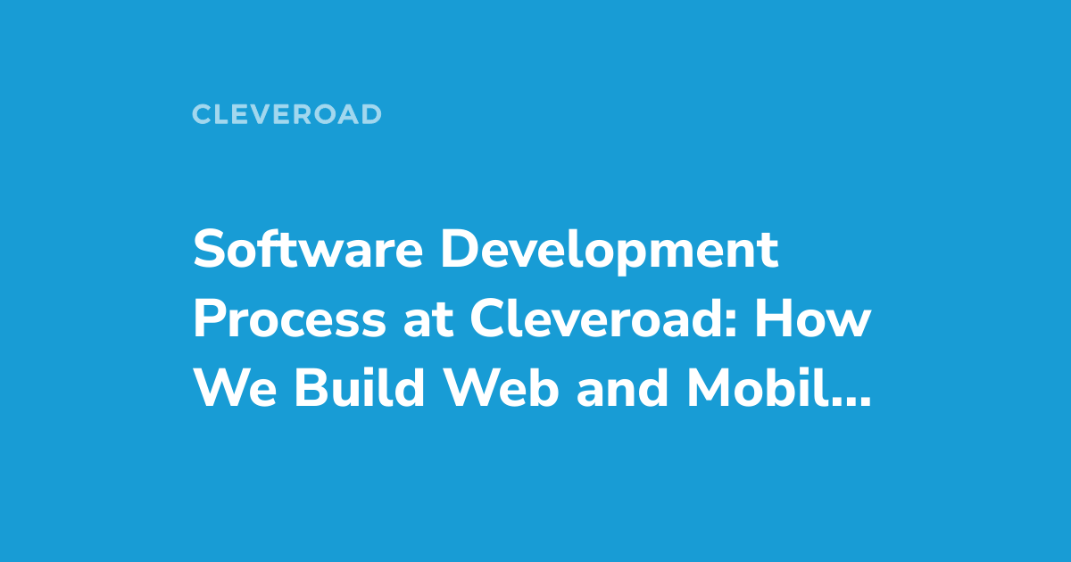 Software Development Process at Cleveroad: From A to Z
