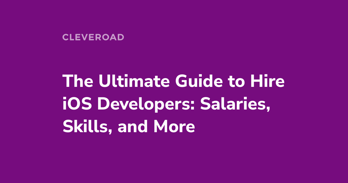 Where and How to Hire iOS App Developer: Salary, Skills, & More