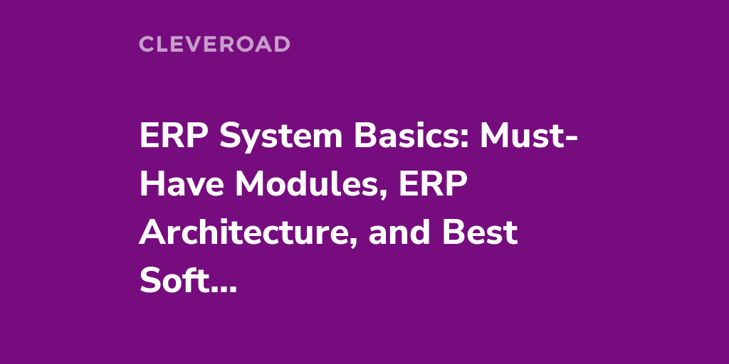 How Does ERP Software Work: System Basics, Types, and Modules