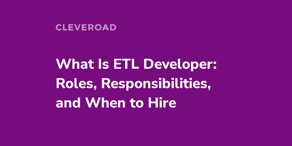 What Is ETL Developer: Responsibilities and Value for Business