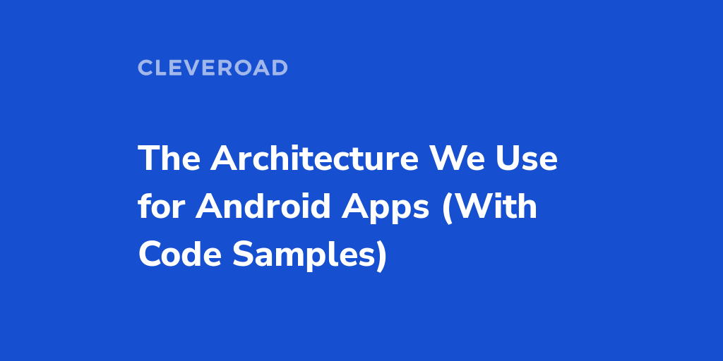 How to Build Android App Architecture (Cleveroad Experience)