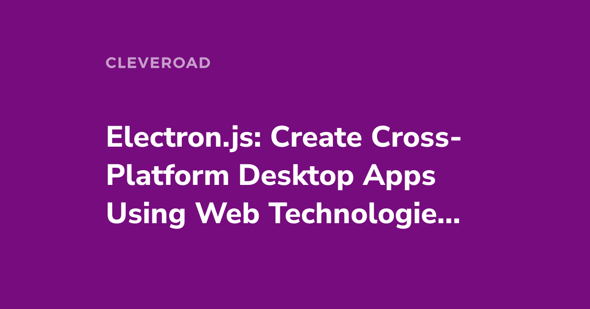 Electron Framework: A Tool to Build A Cross-Platform Desktop App