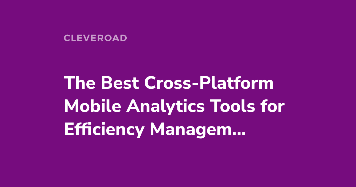 How to Choose the Best Cross Platform Mobile Analytics Tools