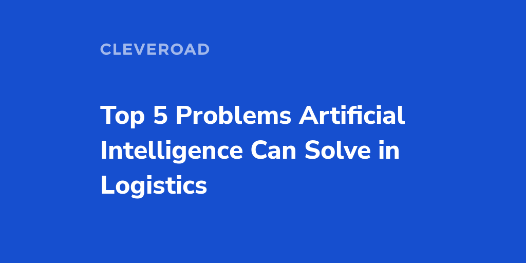 5 Problems AI Solves in Logistics Industry