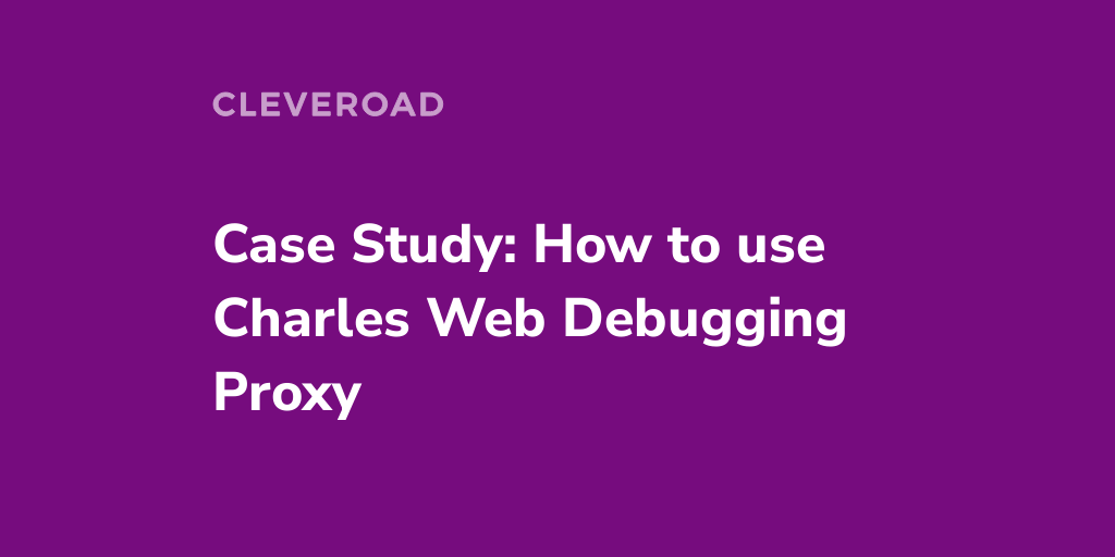 Case Study How to Use Charles Web Debugging Proxy