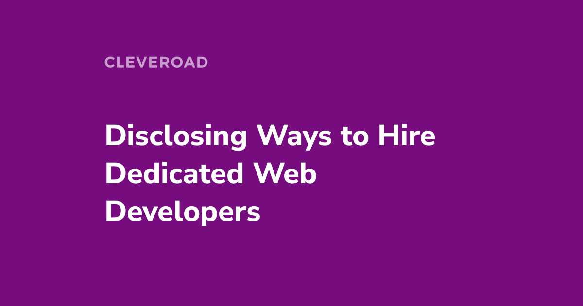 How to hire dedicated web developers and work with them effectively