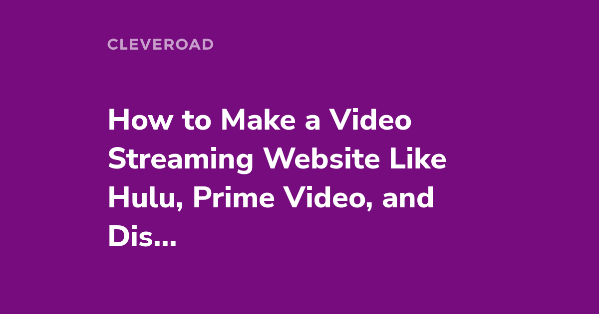 How to Create a Video Streaming Website And Not To Fail